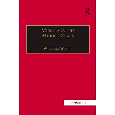 预订 Music and the Middle Class: The Social Structure of Concert Life in London, Paris and Vienna between 1830 and 1848