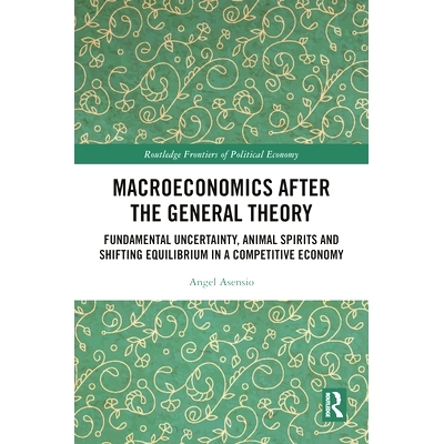 预订 Macroeconomics After the General Theory: Fundamental Uncertainty, Animal Spirits and Shifting Equilibrium in a Comp