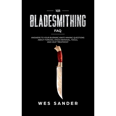 预订 101 Bladesmithing FAQ: Answers to Your Burning Knifemaking Questions About Forging, Stock Removal, Tools, and Heat