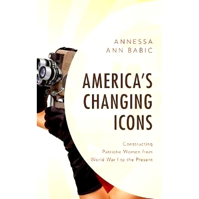 预订 America’s Changing Icons: Constructing Patriotic Women from World War I to the Present 美国变化的偶像：从*次世界大