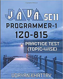 【预售】Java Se 11 Programmer-1 -1z0-815 Practice Test (Topic-Wise): Hundreds of Questions to assess your 1Z0-815 ...