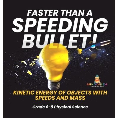 预订 Faster than A Speeding Bullet! Kinetic Energy of Objects with Speeds and Mass Grade 6-8 Physical Science: 978154199
