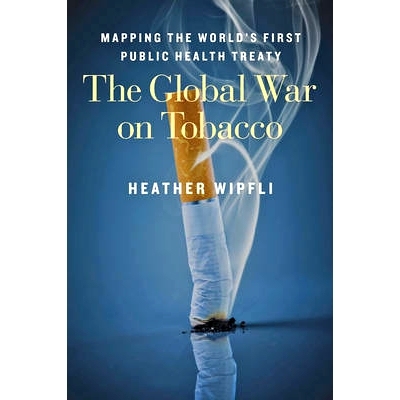 预订 The Global War on Tobacco: Mapping the World’s First Public Health Treaty 全球战争烟草: 9781421416830