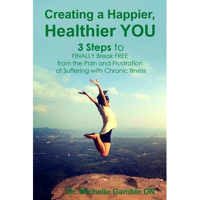 预订 Creating a Happier, Healthier YOU: 3 Steps to Finally Break Free from the Pain and Frustration of Suffering With Ch