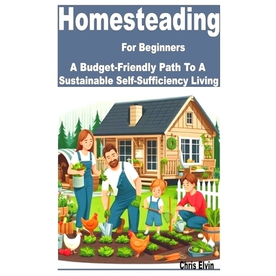 预订 Homesteading for Beginners: A Budget-Friendly Path to a Sustainable Self-Sufficiency Living: 9798328576222