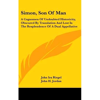 预订 Simon, Son Of Man: A Cognomen Of Undoubted Historicity, Obscured By Translation And Lost In The Resplendence Of A D