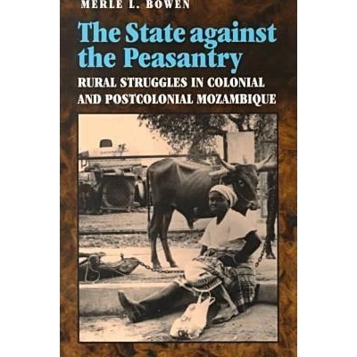 预订 The State Against the Peasantry: Rural Struggles in Colonial and Postcolonial Mozambique: 9780813919171