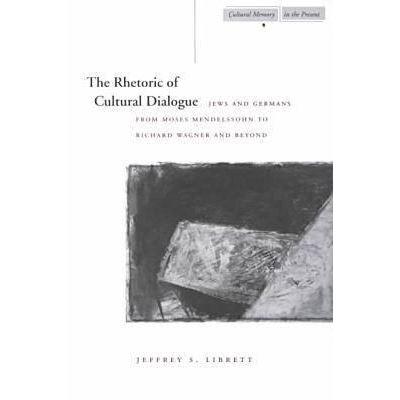 预订 The Rhetoric of Cultural Dialogue: Jews and Germans from Moses Mendelssohn to Richard Wagner and Beyond: 9780804739