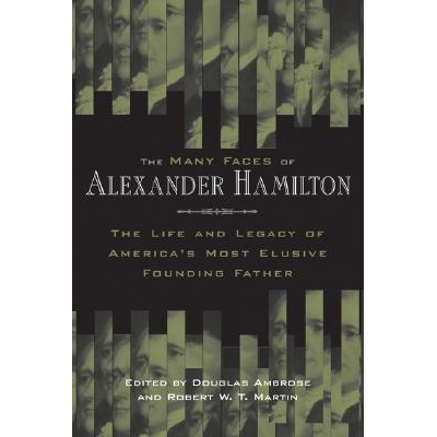预订 Many Faces of Alexander Hamilton: The Life & Legacy of America’s Most Elusive Founding Father 亚历山大汉密尔顿的多