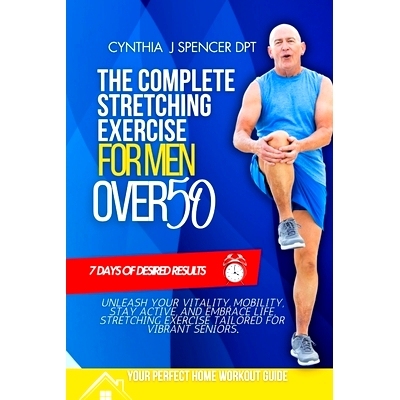 预订 The Complete Stretching Exercise for Men Over 50: Unleash Your Vitality, Mobility, Stay Active, and Embrace Life, S