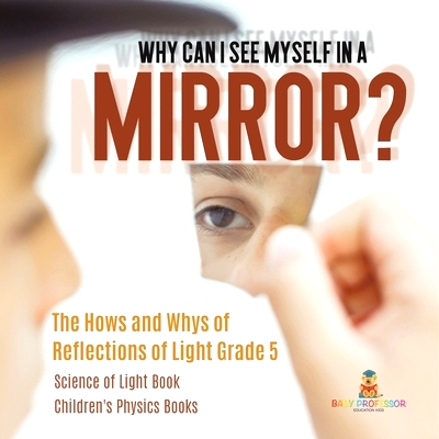 预订 Why Can I See Myself in a Mirror?: The Hows and Whys of Reflections of Light Grade 5 Science of Light Book Children