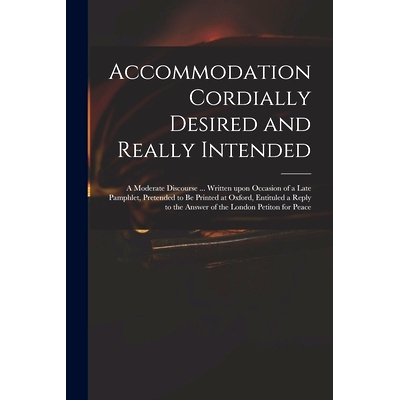 预订 Accommodation Cordially Desired and Really Intended: a Moderate Discourse ... Written Upon Occasion of a Late Pamph
