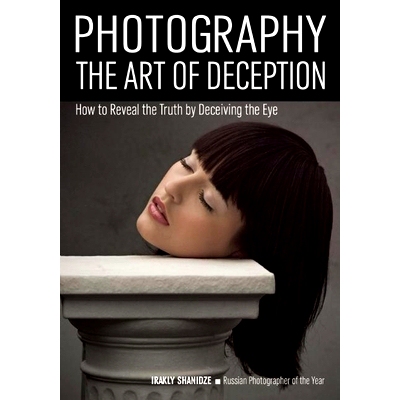 预订 Photography: The Art of Deception: How to Reveal the Truth by Decieving the Eye: 9781682030929