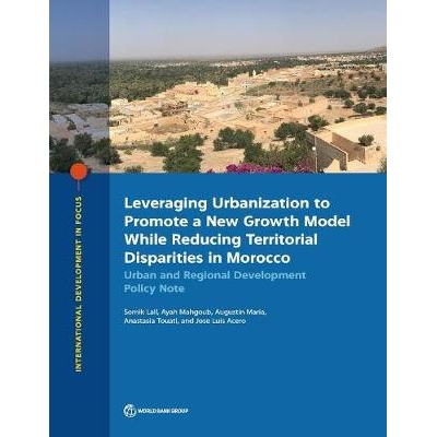 预订 Leveraging Urbanization to Promote a New Growth Model While Reducing Territorial Disparities in Morocco: Urban and