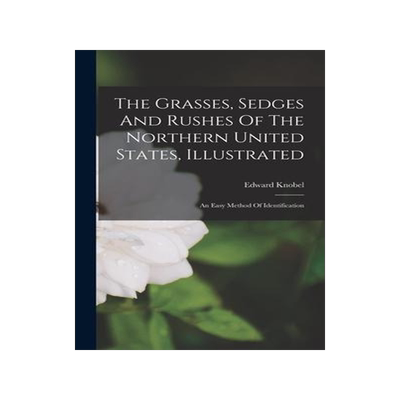 [预订]The Grasses, Sedges And Rushes Of The Northern United States, Illustrated: An Easy Method Of Identif 9781015681835