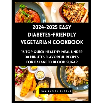预订 2024-2025 Easy Diabetes-Friendly Vegetarian Cookbook: 16 Top Quick Healthy Meal Under 30 Minutes Flavorful Recipes