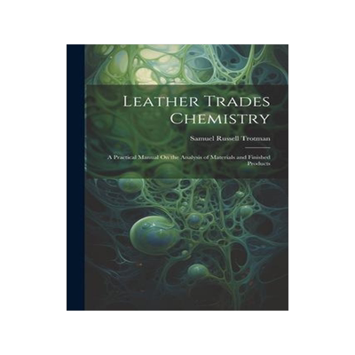 [预订]Leather Trades Chemistry: A Practical Manual On the Analysis of Materials and Finished Products 9781021686855