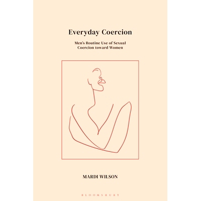 预订 Everyday Coercion: Men’s Routine Use of Sexual Coercion toward Women: 9781350424975