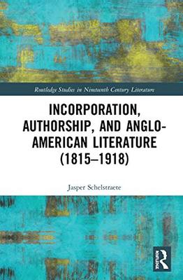 预售 按需印刷 Incorporation, Authorship, and Anglo American Literature (1815&ndash;1918)
