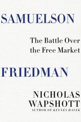 萨缪尔森·弗里德曼 自由市场之战 英文原版 Samuelson Friedman : The Battle Over the Free Market