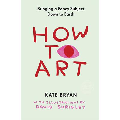 现货 艺术之道：让华丽的题材落地生根 Kate Bryan 英文原版 How to Art: Bringing a Fancy Subject Down to Earth