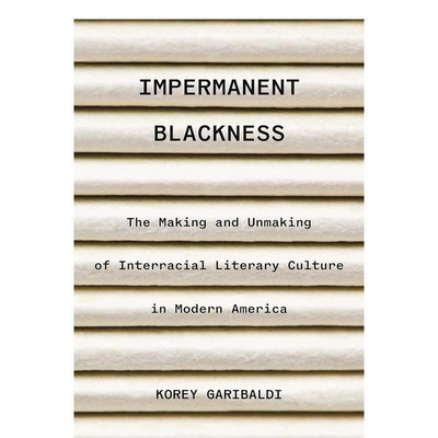 【预售】无常的黑人：现代美国跨种族文学文化的形成与毁灭 Impermanent Blackness 原版英文文学散文