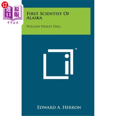 海外直订First Scientist of Alaska: William Healey Dall 阿拉斯加第一位科学家：威廉·希利·达尔