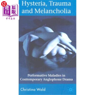 海外直订Hysteria, Trauma and Melancholia: Performative Maladies in Contemporary Anglopho 歇斯底里、创伤和忧郁：当代英语