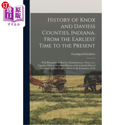 海外直订History of Knox and Daviess Counties, Indiana. From the Earliest Time to the Pre 印第安纳州诺克斯和戴维斯县
