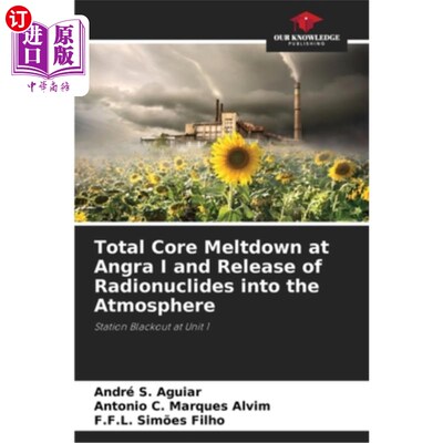 海外直订Total Core Meltdown at Angra I and Release of Radionuclides into the Atmosphere 安格拉一号堆芯完全熔毁，放