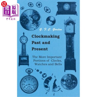 海外直订Clockmaking - Past And Present - With Which Is Incorporated The More Important P 制作钟表——过去和现在——