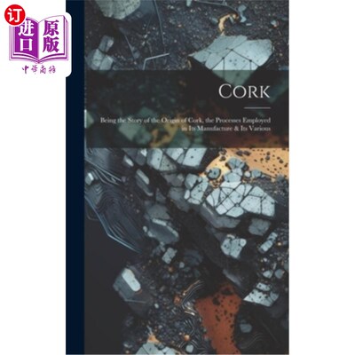 海外直订Cork; Being the Story of the Origin of Cork, the Processes Employed in its Manuf 软木塞;作为软木的起源的故