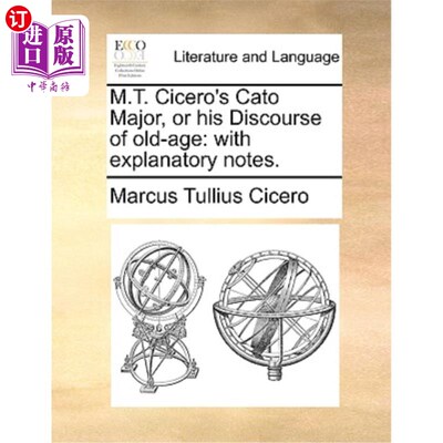 海外直订M.T. Cicero's Cato Major, or His Discourse of Old-Age: With Explanatory Notes. 西塞罗的《大加图》或他的老年