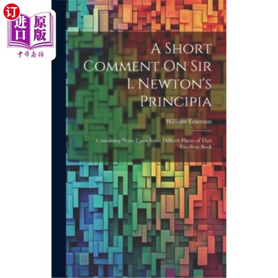 海外直订A Short Comment On Sir I. Newton's Principia: Containing Notes Upon Some Difficu 简评牛顿爵士的《原理》：包