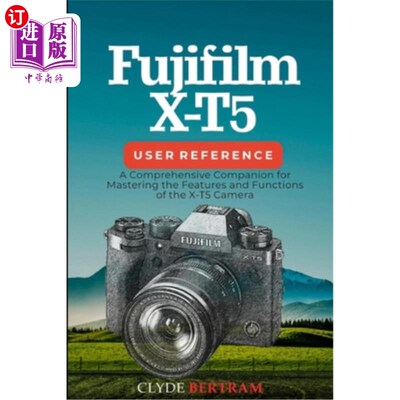 海外直订Fujifilm X-T5 User Reference: A Comprehensive Companion for Mastering the Featur 富士X-T5用户参考
