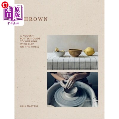 海外直订Thrown: A Modern Potter's Guide to Working with Clay on the Wheel Thrown: A Modern Potter's