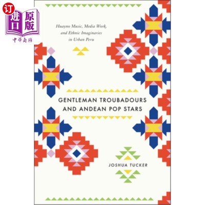 海外直订Gentleman Troubadours and Andean Pop Stars: Huayno Music, Media Work, and Ethnic 绅士游吟诗人和安第斯流行歌星：