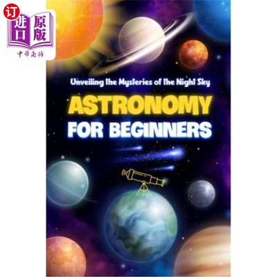 海外直订Astronomy for Beginners: Unveiling the Mysteries of the Night Sky: Astronomy Boo 天文学初学者：揭开夜空的奥