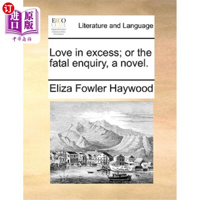 海外直订Love in Excess; Or the Fatal Enquiry, a Novel. 过度的爱;或者是《致命质询》，一部小说。