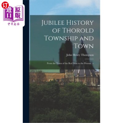 海外直订Jubilee History of Thorold Township and Town: From the Town of the red man to th 索洛德镇的禧年历史:从红人
