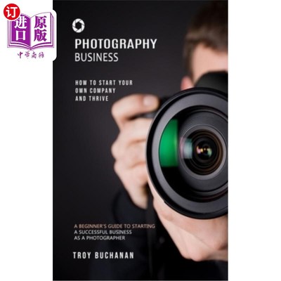 海外直订Photography Business: How to Start Your Own Company and Thrive (A Beginner's Gui 摄影业务：如何创办自己的公