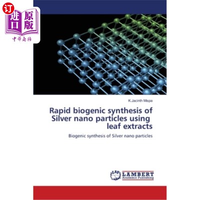 海外直订Rapid biogenic synthesis of Silver nano particles using leaf extracts 利用叶提取物快速生物合成纳米银颗粒
