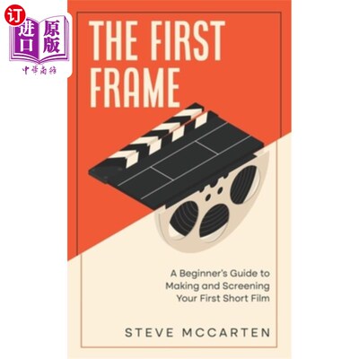 海外直订The First Frame: A Beginner's Guide to Making and Screening Your First Short Fil 第一帧：制作和放映你的第一