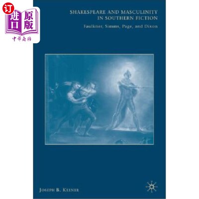 海外直订Shakespeare and Masculinity in Southern Fiction: Faulkner, SIMMs, Page, and Dixo 莎士比亚与南方小说中的男性