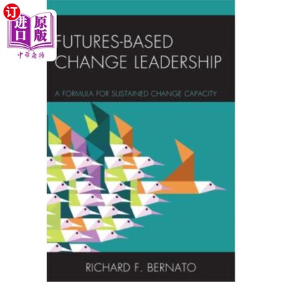 海外直订Futures Based Change Leadership: A Formula for Sustained Change Capacity 基于未来的变革领导：持续变革能力公