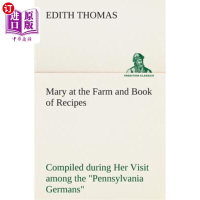 海外直订Mary at the Farm and Book of Recipes Compiled During Her Visit Among the Pennsyl 玛丽在农场和她在宾西法尼亚