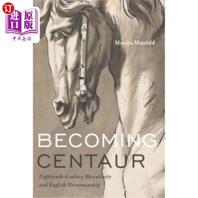 海外直订Becoming Centaur: Eighteenth-Century Masculinity and English Horsemanship 成为半人马:十八世纪的男子气概和英