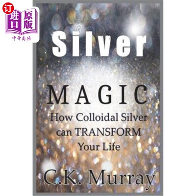 海外直订Silver Magic: How Colloidal Silver Can TRANSFORM Your Life 银魔法：胶体银如何改变你的生活