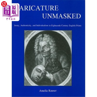 海外直订Caricature Unmasked: Irony, Authenticity, and Individualism in Eighteenth-Centur 揭露漫画:讽刺，真实性，和