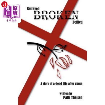 海外直订Betrayed Broken Defiled: The Story of A Good Life After Abuse 《背叛、破碎、污秽:虐待后的美好生活》